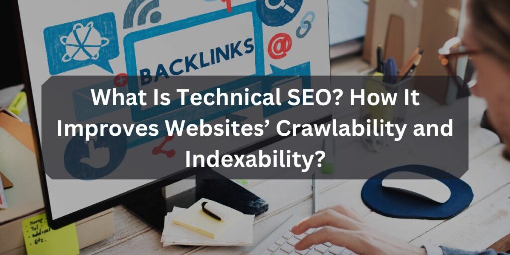 What Is Technical SEO? How It Improves Websites’ Crawlability ...