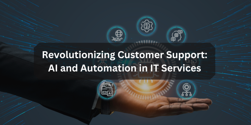 Revolutionizing Customer Support: AI & Automation in IT Services